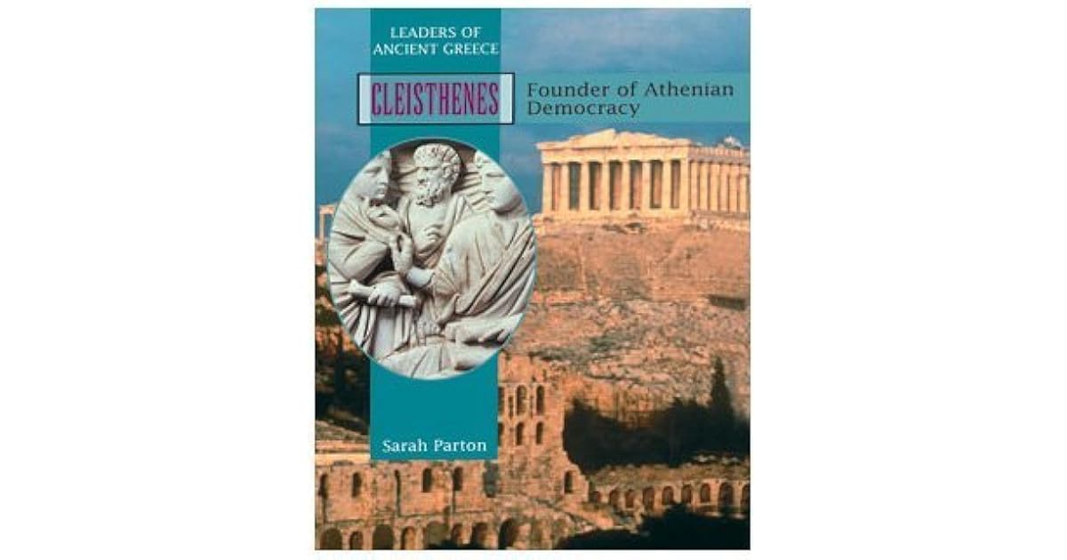 Cleisthenes: Founder of Athenian Democracy by Sarah Parton