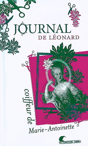 Journal De Léonard, Coiffeur De Marie Antoinette by Léonard Autie