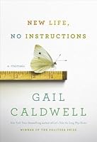 New Life, No Instructions by Gail Caldwell