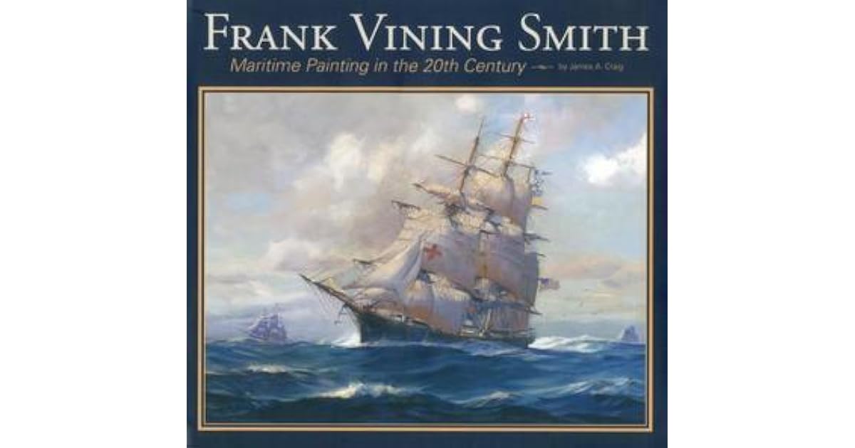 Frank Vining Smith: Maritime Painting in the 20th Century by James A. Craig