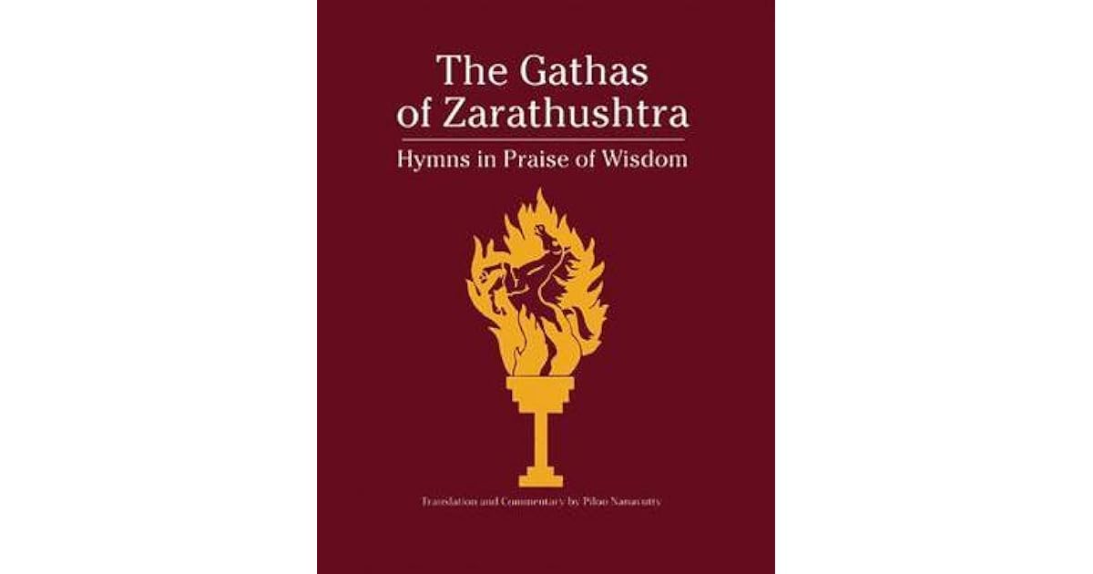 The Gathas of Zarathushtra: Hymns in Praise of Wisdom by Piloo Nanvutty