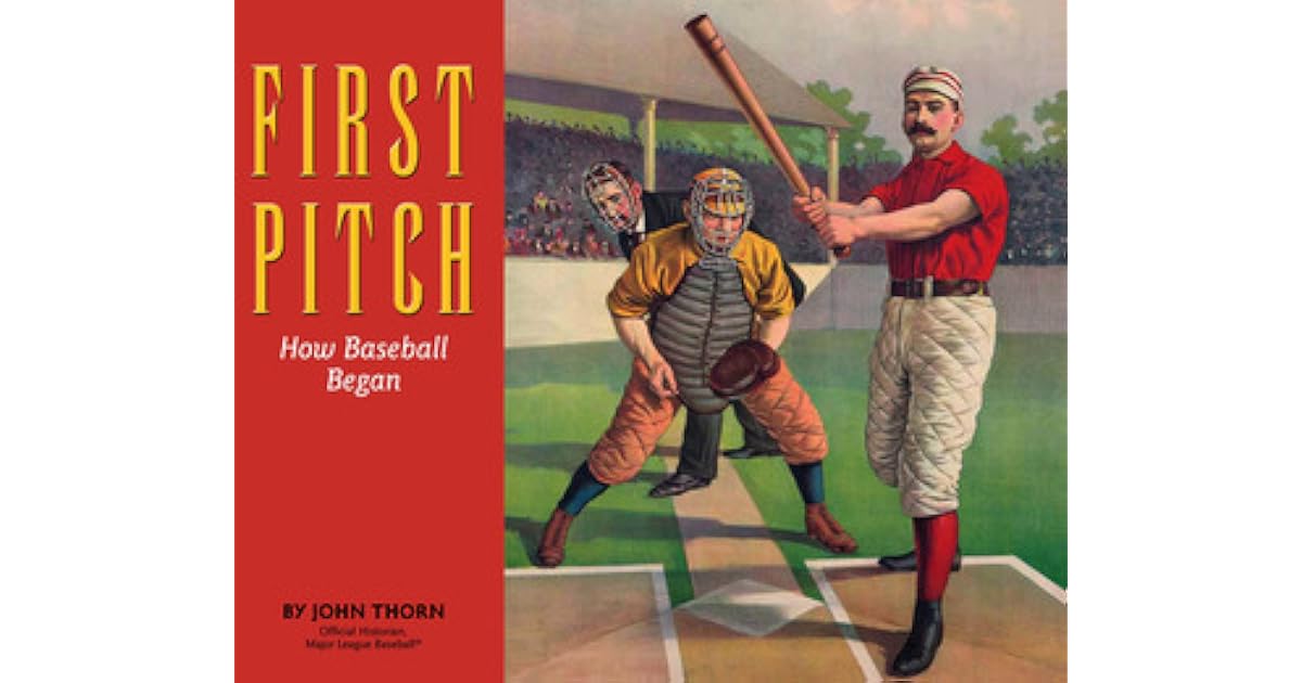 First Pitch: How Baseball Began by John Thorn