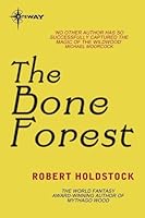 The Bone Forest (Mythago Wood, #3) by Robert Holdstock