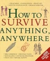 How to Survive Anything, Anywhere: A Handbook of Survival Skills for ...