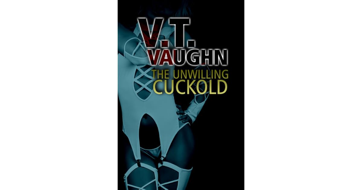 The Unwilling Cuckold Uncertain Cuckold 2 By V T Vaughn