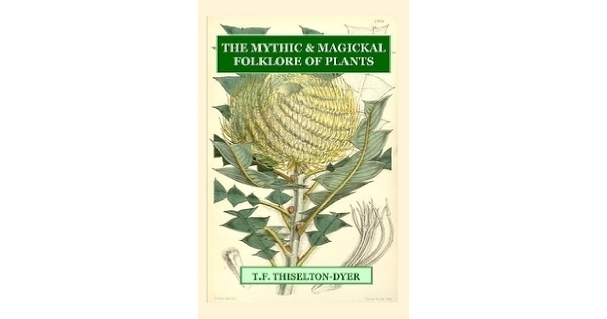 The Mythic & Magickal Folklore Of Plants by T.F. Thiselton-Dyer
