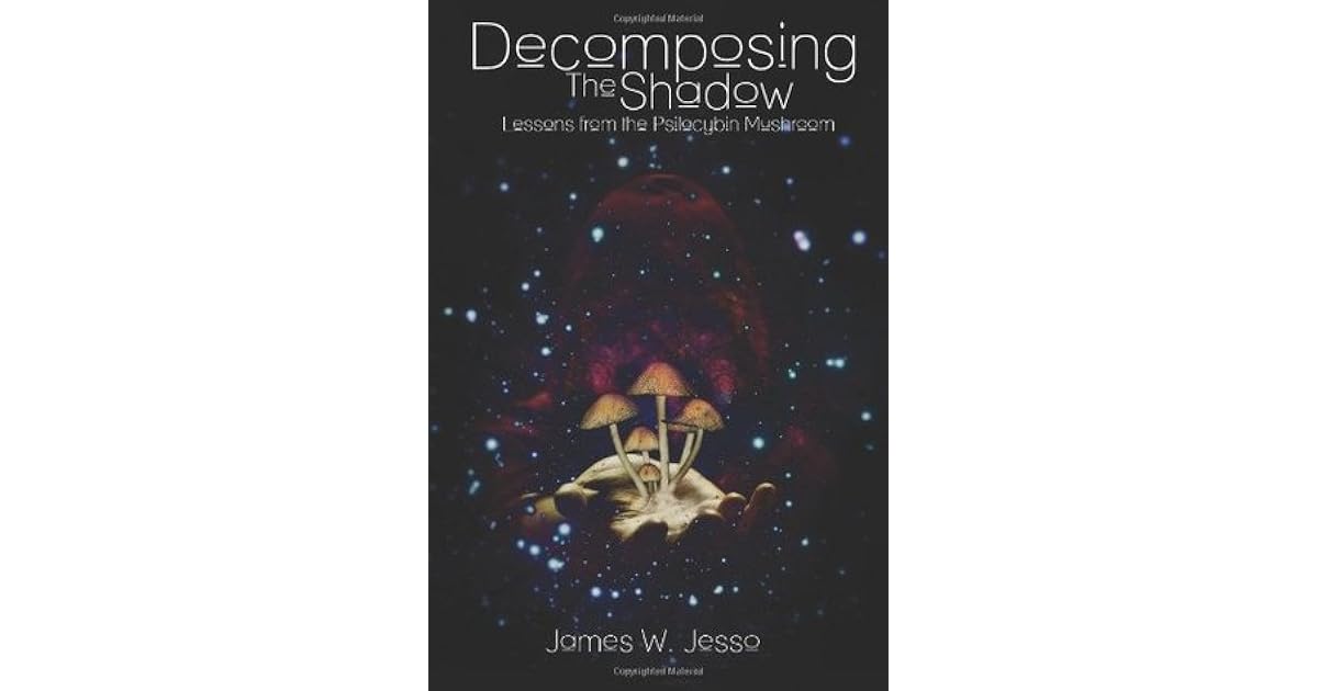 Decomposing the Shadow: Lessons from the Psilocybin Mushroom by James W ...