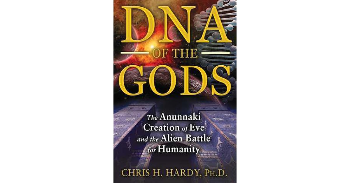 DNA of the Gods: The Anunnaki Creation of Eve and the Alien Battle for ...
