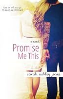 Promise Me This (Promise Me, #1) by Sarah Ashley Jones