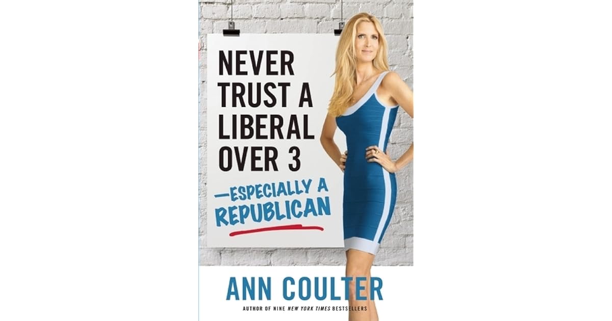 Never Trust a Liberal Over Three --Especially a Republican by Ann Coulter