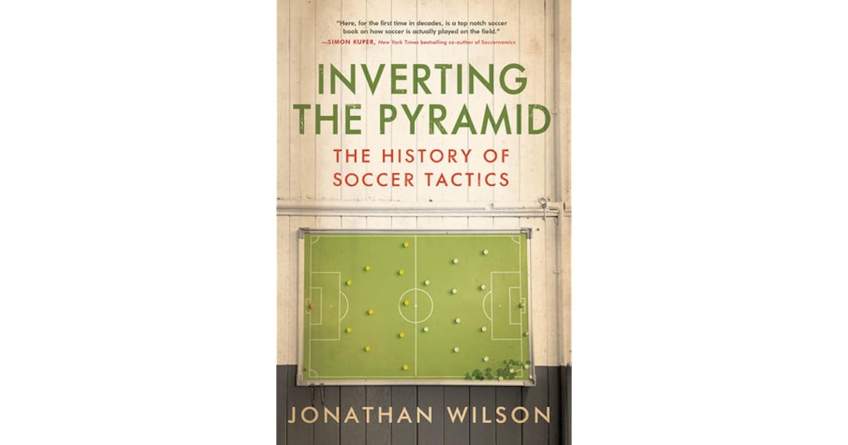 Inverting The Pyramid: The History of Soccer Tactics by Jonathan Wilson