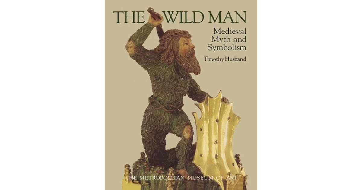 The Wild Man: Medieval Myth and Symbolism by Timothy B. Husband