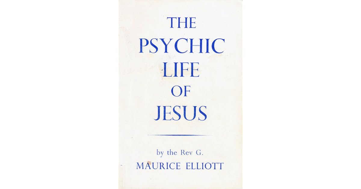 The Psychic Life Of Jesus by G. Maurice Elliot