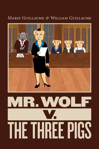 Mr. Wolf v. The Three Pigs: Mr. Wolf Goes to Court by Marie Guillaume