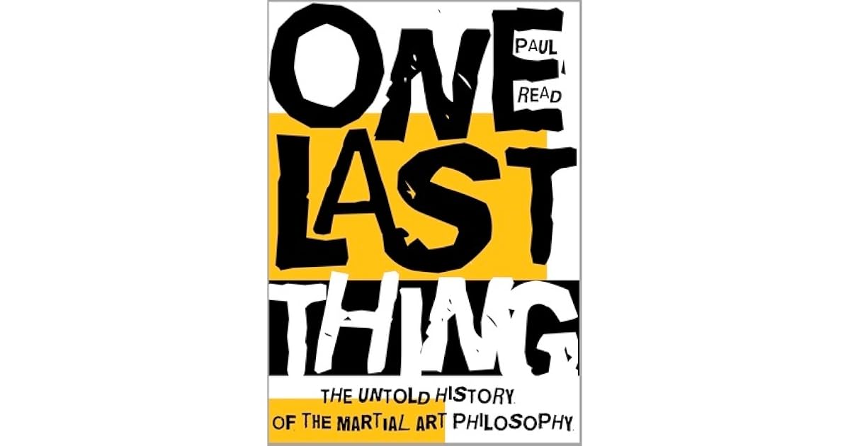 One Last Thing: The History of the Martial Arts Philosophy by Paul Read
