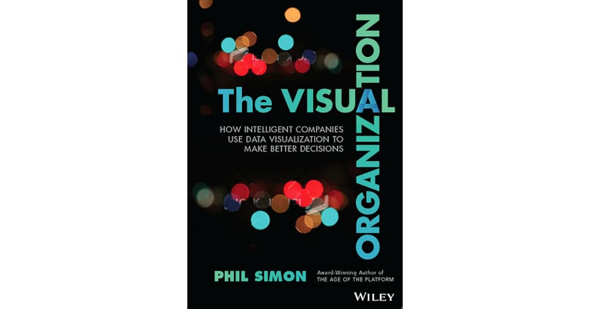 The Visual Organization: Data Visualization, Big Data, and the Quest ...