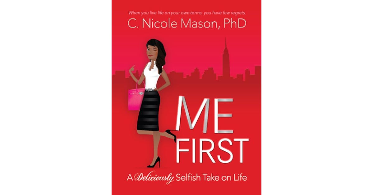 Me First: A Deliciously Selfish Take on Life by C. Nicole Mason