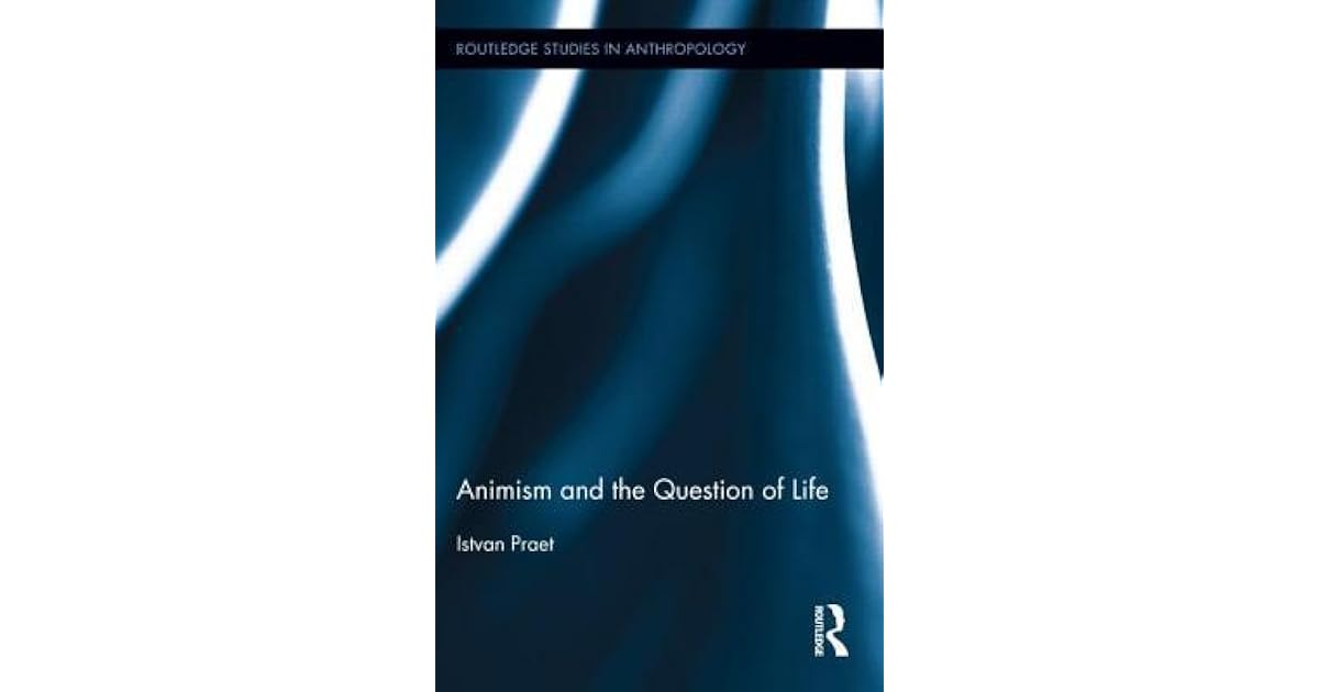 Animism and the Question of Life by Istvan Praet