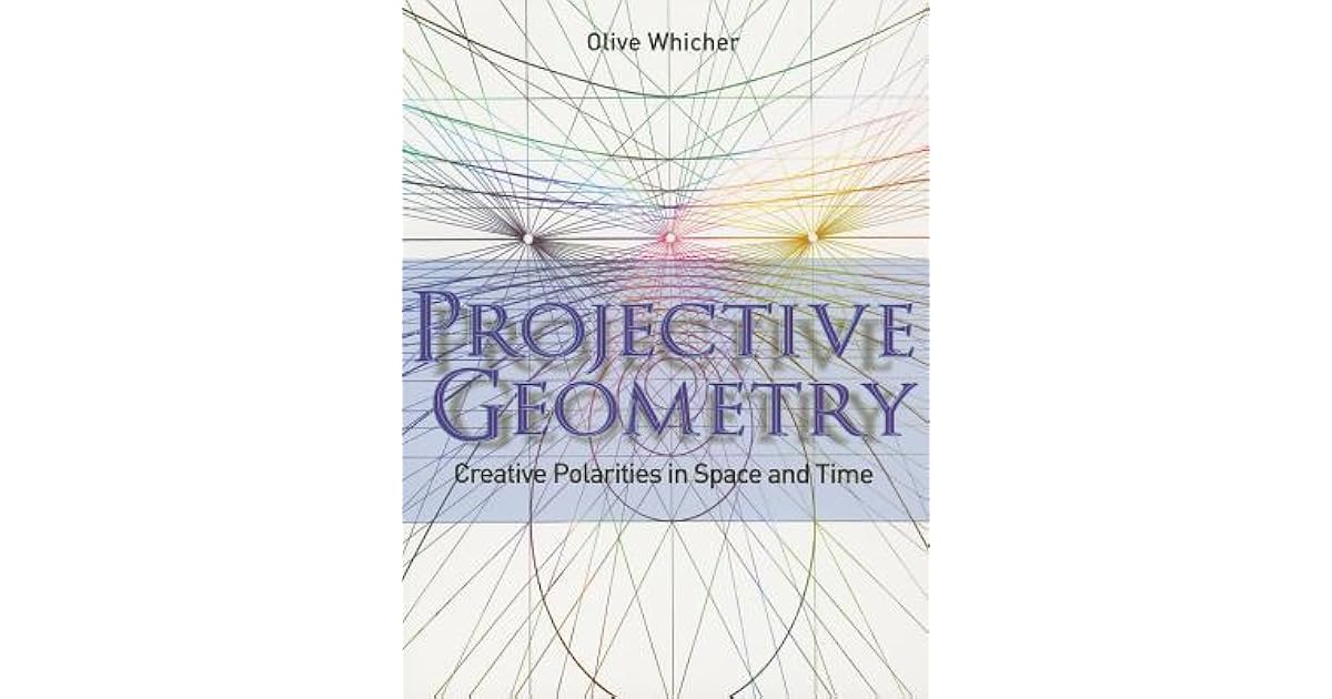 Projective Geometry: Creative Polarities in Space and Time by Olive Whicher