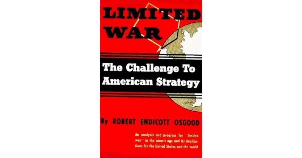 Limited War: The Challenge to American Strategy by Robert Endicott Osgood