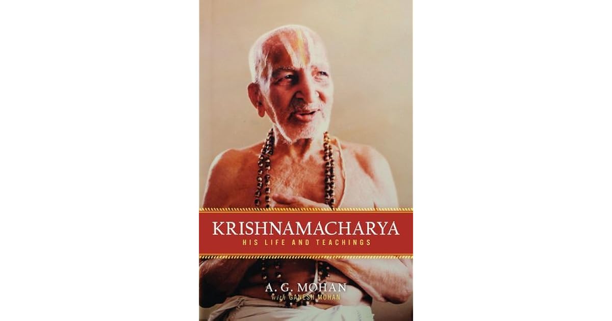 Krishnamacharya: His Life and Teachings by A.G. Mohan