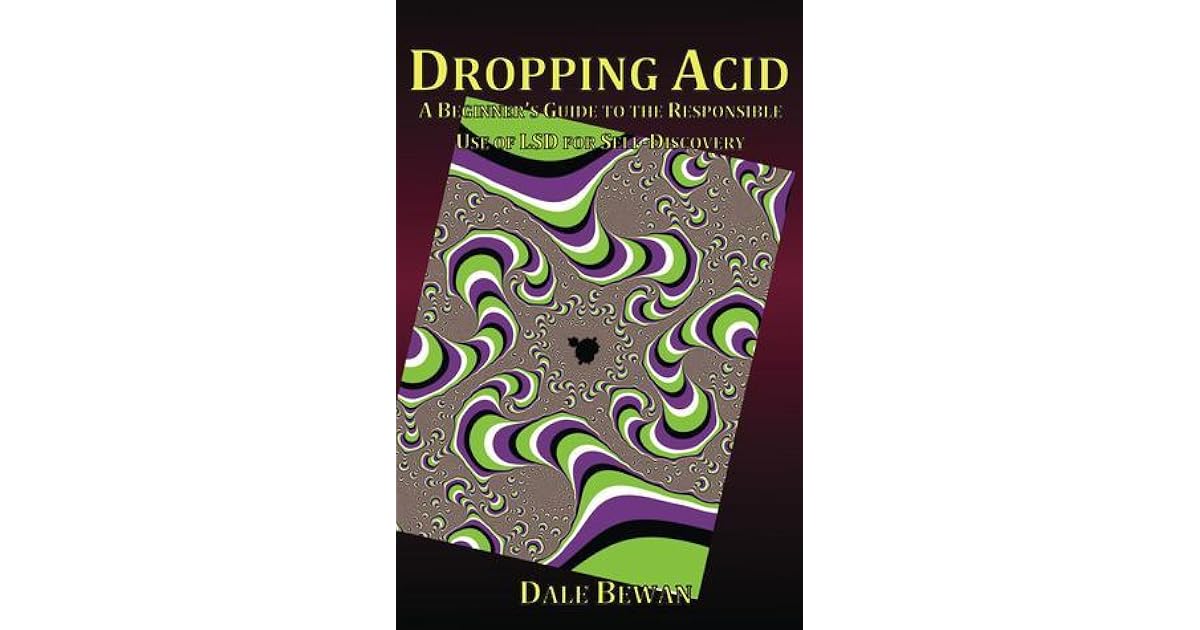 Dropping Acid: A Beginner's Guide to the Responsible Use of LSD for ...