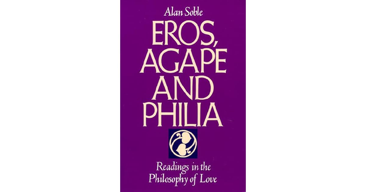 Eros, Agape and Philia: Readings in the Philosophy of Love by Alan Soble