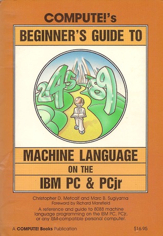 Compute!'s Beginner's Guide to Machine Language on the IBM PC and Pcjr ...