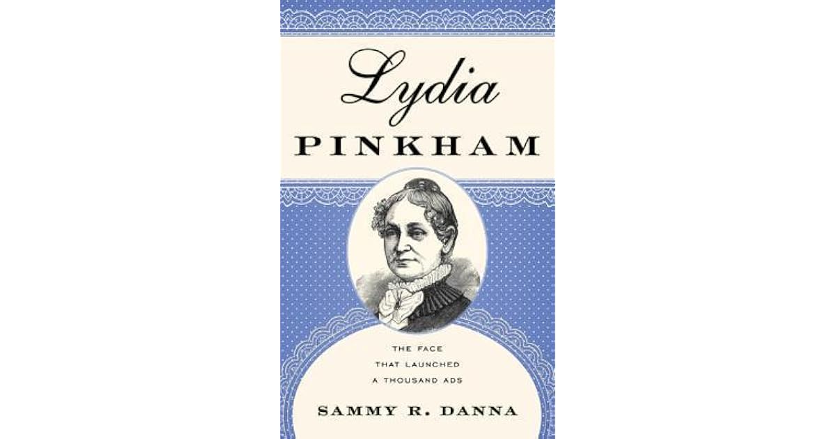 Lydia Pinkham: The Face That Launched a Thousand Ads by Sammy R Danna