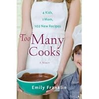 Too Many Cooks: 4 Kids, 1 Mom, 102 New Recipes by Emily Franklin