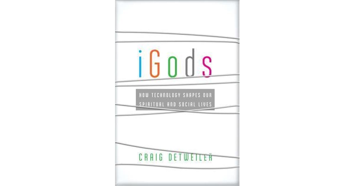 iGods: How Technology Shapes Our Spiritual and Social Lives by Craig ...