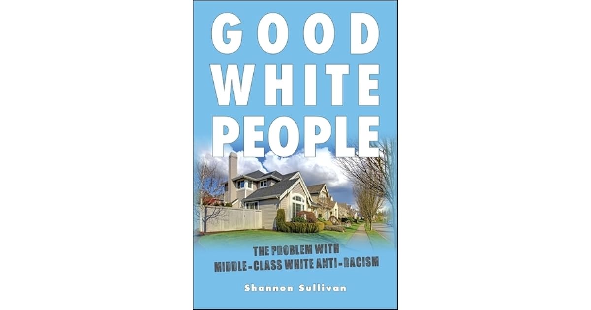 Good White People: The Problem with Middle-Class White Anti-Racism by ...
