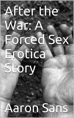 After the War: A Forced Sex Erotica Story by Aaron Sans
