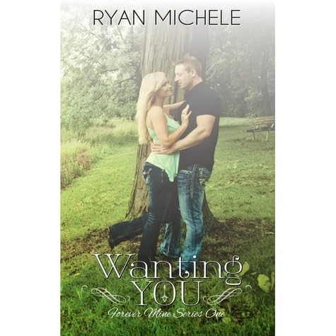 Wanting You (Forever Mine, #1) by Ryan Michele — Reviews, Discussion ...