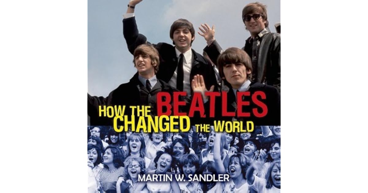 How the Beatles Changed the World by Martin W. Sandler