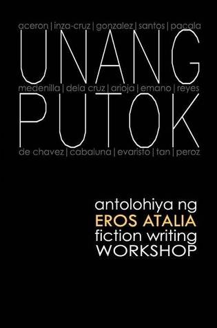 Unang Putok: Antolohiya ng Eros Atalia Fiction Writing Workshop by ...