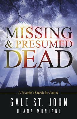 Missing & Presumed Dead: A Psychic's Search for Justice by Gale St John
