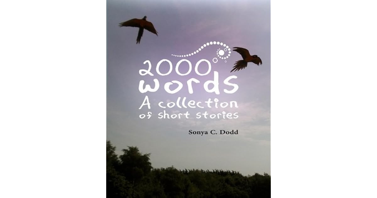 2000 Words: A collection of short stories by Sonya C. Dodd