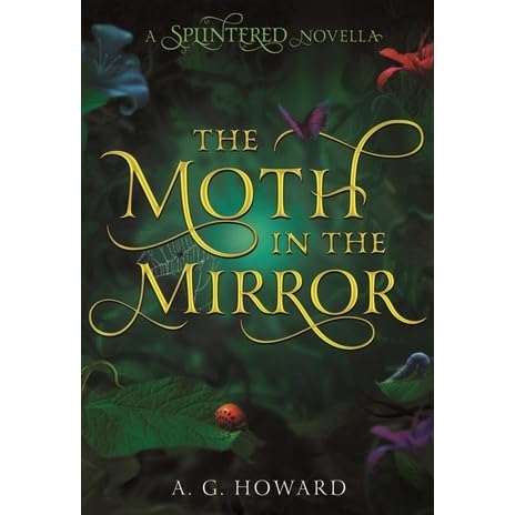The Moth in the Mirror (Splintered, #1.5) by A.G. Howard — Reviews ...