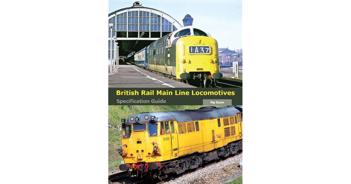 British Rail Main Line Locomotives Specification Guide by Pip Dunn