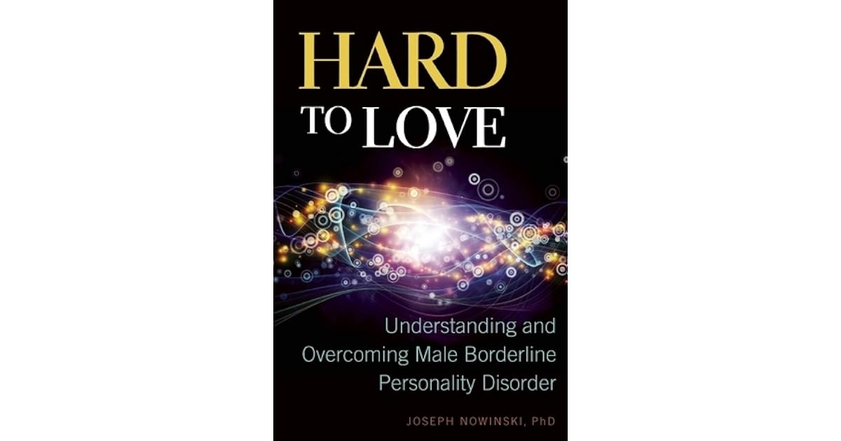 Hard to Love: Understanding and Overcoming Male Borderline Personality ...