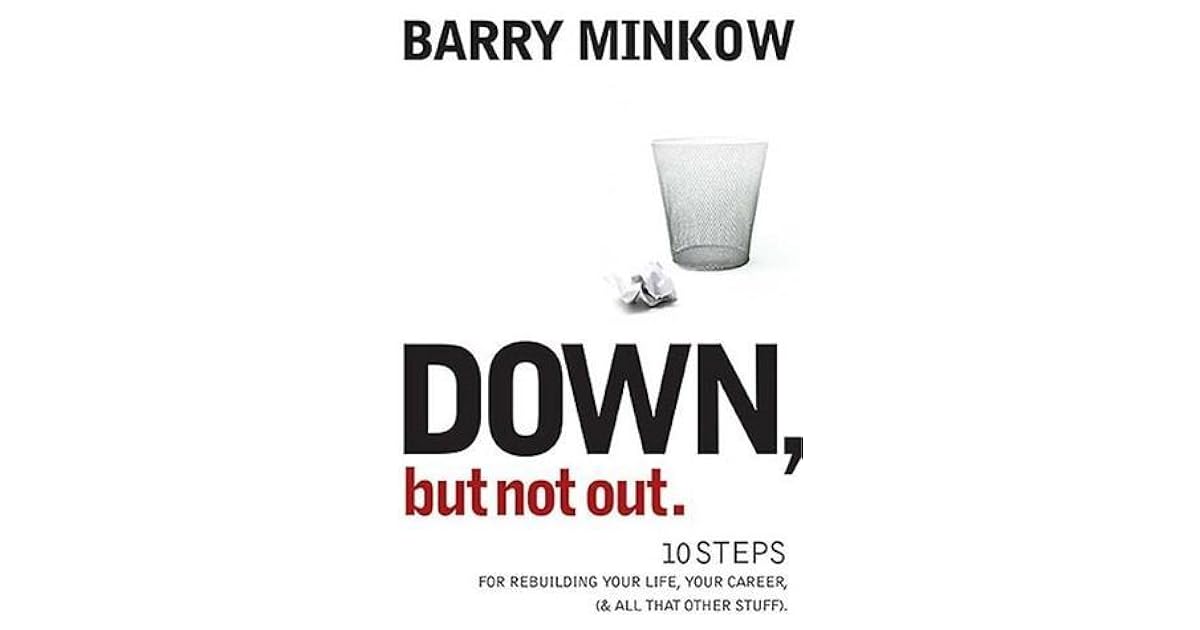 Down, but Not Out: 10 Steps for Rebuilding Your Life, Your Career, And ...