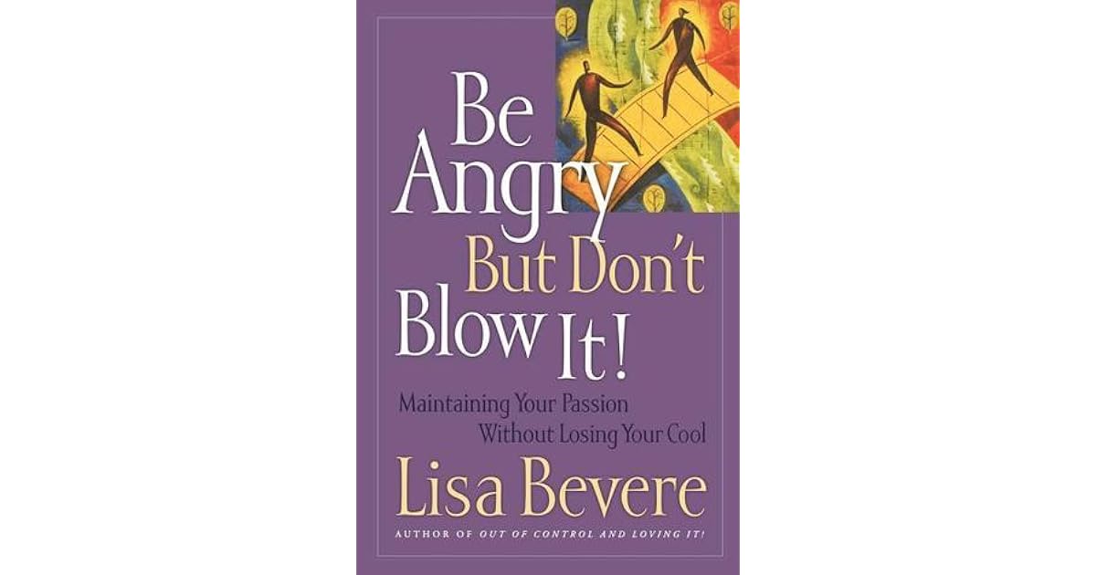Be Angry But Don't Blow It: Maintaining Your Passion Without Losing ...