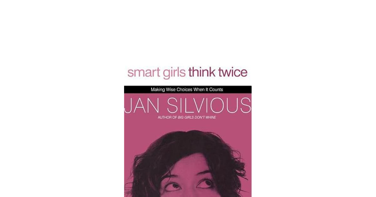 Smart Girls Think Twice: Making Wise Choices When It Counts by Jan Silvious