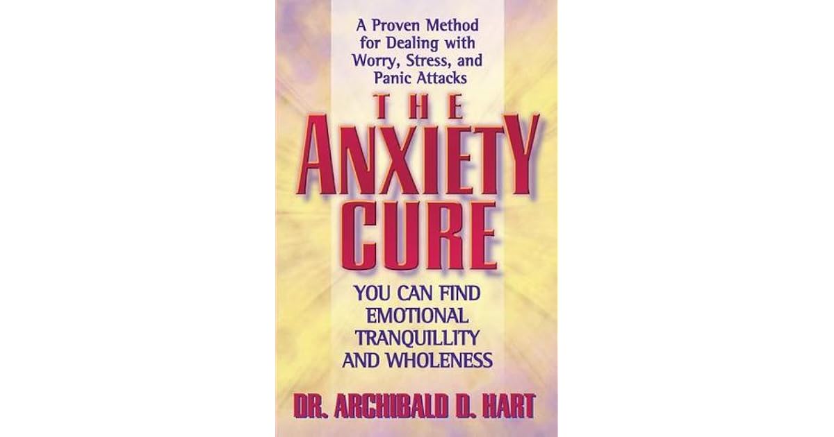 The Anxiety Cure by Archibald D. Hart