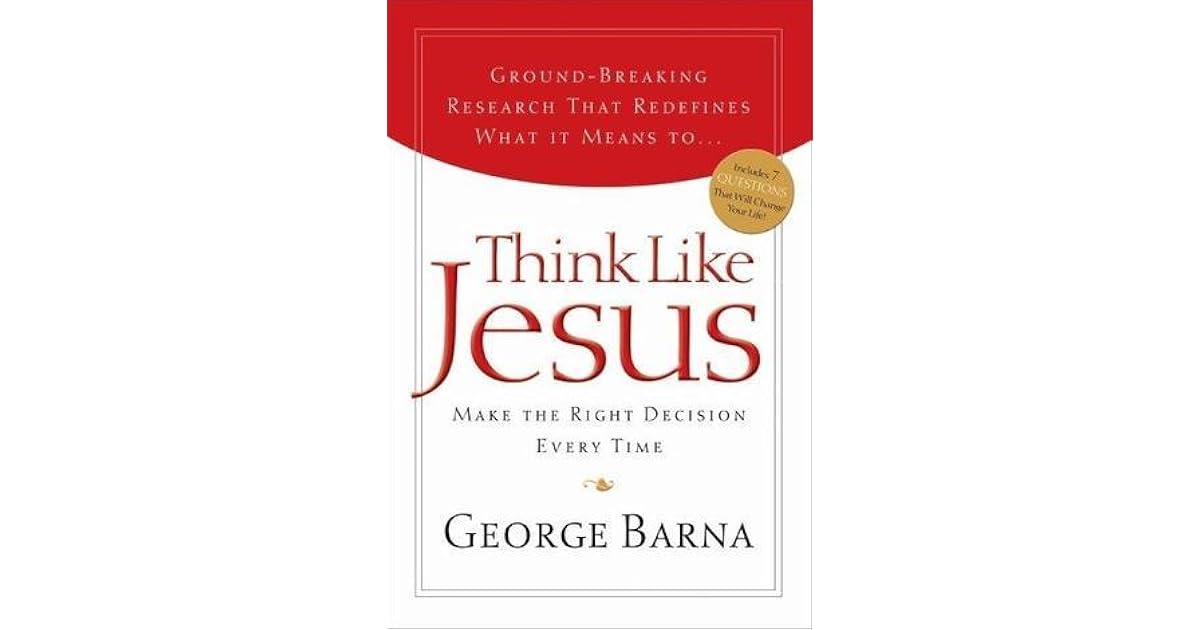 Think Like Jesus: Make the Right Decision Every Time by George Barna