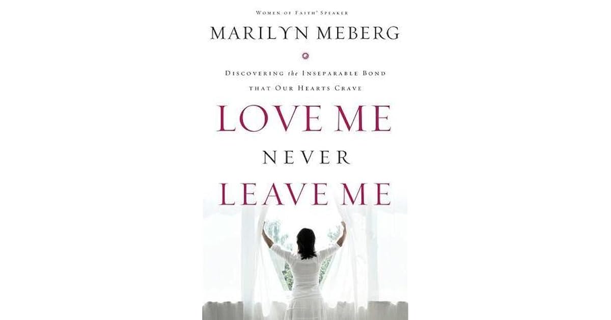 Love Me Never Leave me: Discovering the Inseparable Bond That Our ...