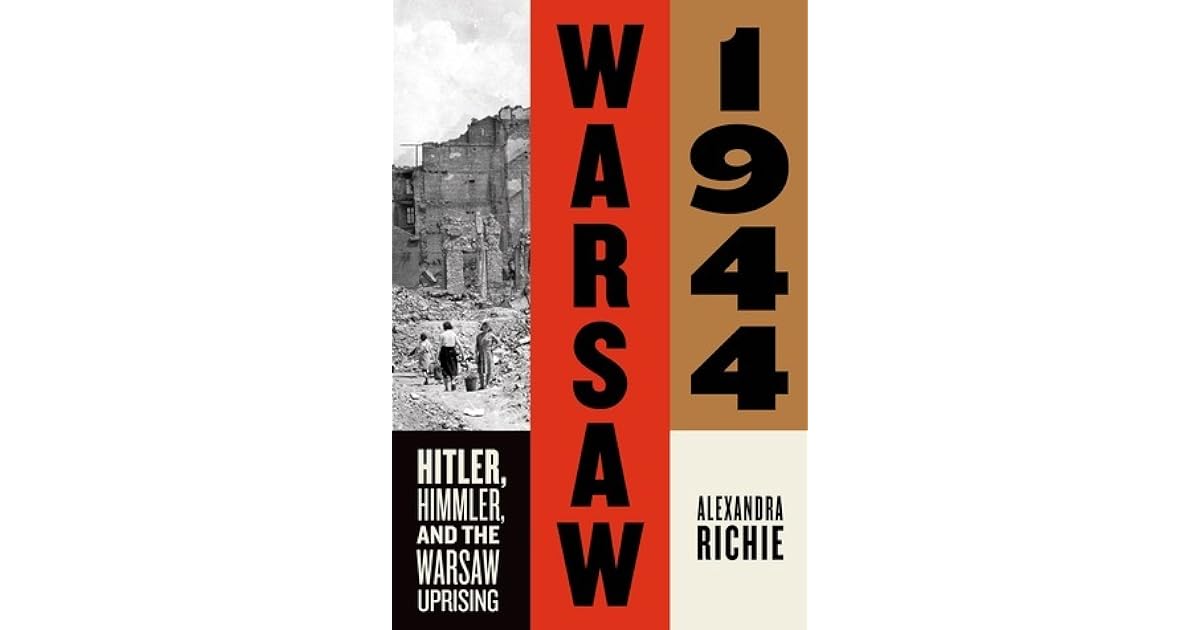 Warsaw 1944: Hitler, Himmler, and the Warsaw Uprising by Alexandra Richie