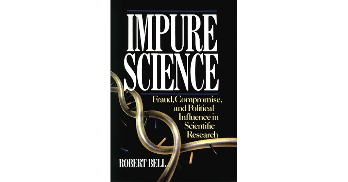 Impure Science: Fraud, Compromise and Political Influence in Scientific ...