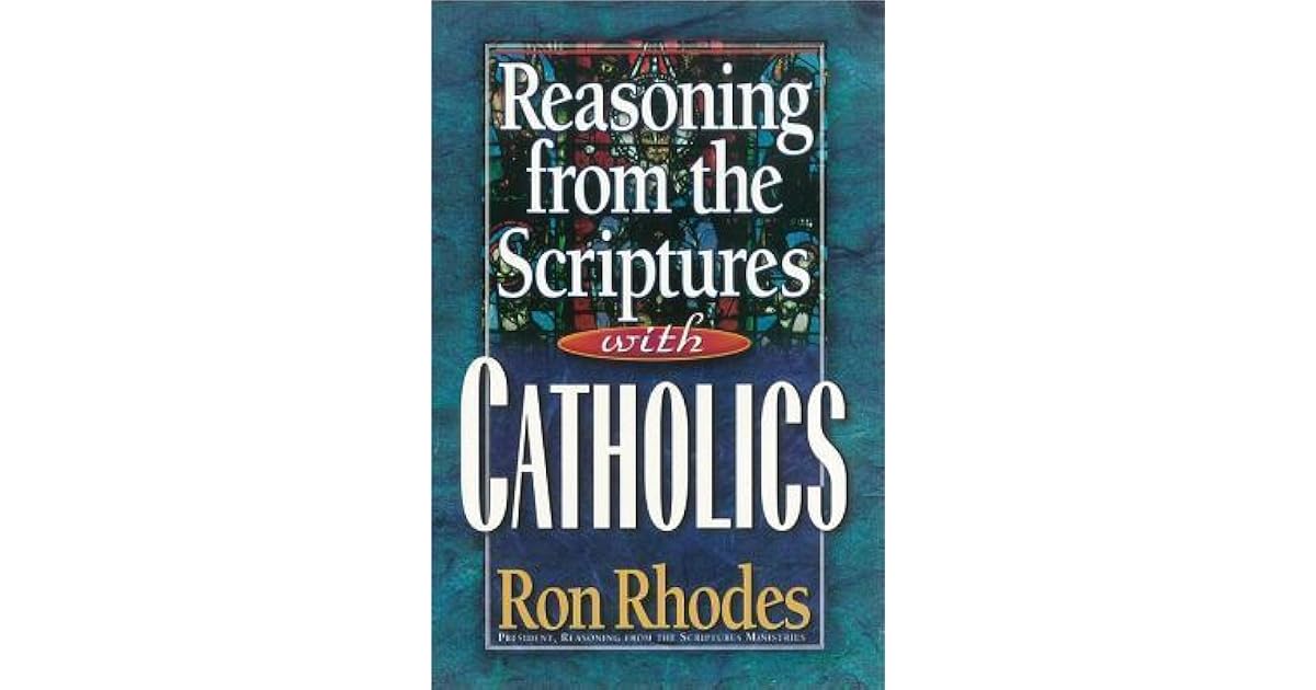 Reasoning from the Scriptures with Catholics by Ron Rhodes